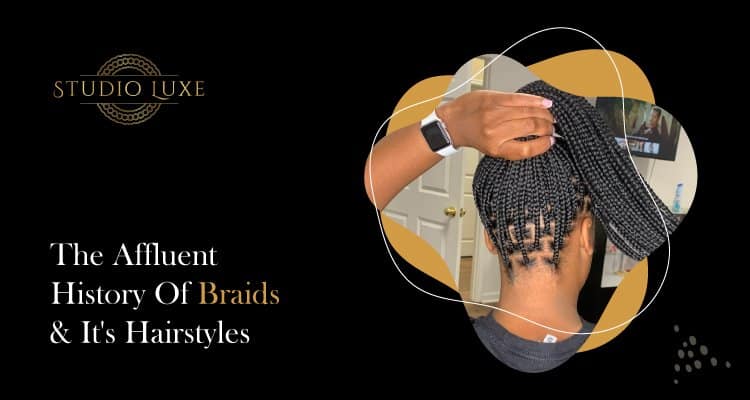 The Affluent History Of Braids & It's Hairstyles
